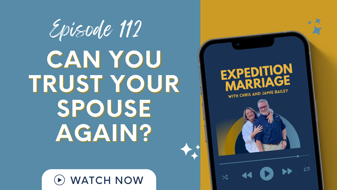 Ep. 112: Can You Trust Your Spouse Again? - Expedition Marriage