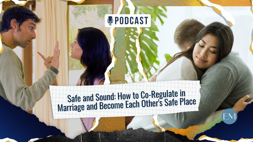 Ep. 147: Safe and Sound: How to Co-Regulate in Marriage and Become Each ...